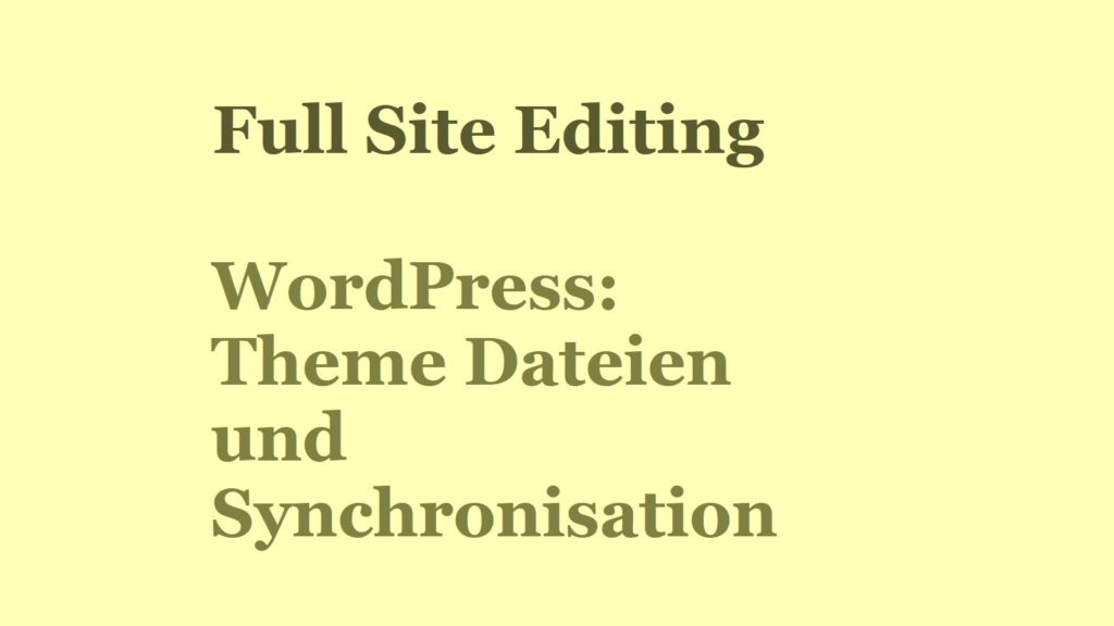 WordPress Full Site Editing – die Theme Dateien und die Synchronisation mit dem Website Editor ...